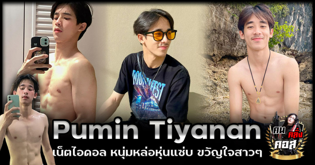 Pumin Tiyanan เน็ตไอดอล หนุ่มหล่อหุ่นแซ่บ งานดีต่อใจสุดๆ